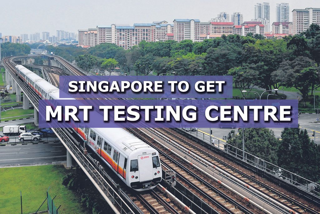 Singapore to get new MRT testing centre - Sgcarmart